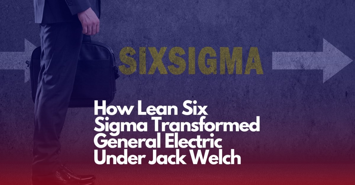 How Lean Six Sigma Transformed General Electric Under Jack Welch ...